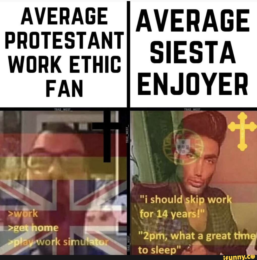 AVERAGE I I AVERAGE PROTESTANT SIESTA WORK ETHIC PAIN "i should skip ...