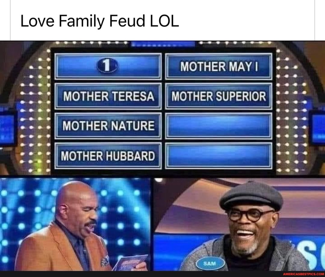 Love Family Feud LOL MOTHER MOTHER TERESA II MOTHER SUPERIOR I MOTHER ...
