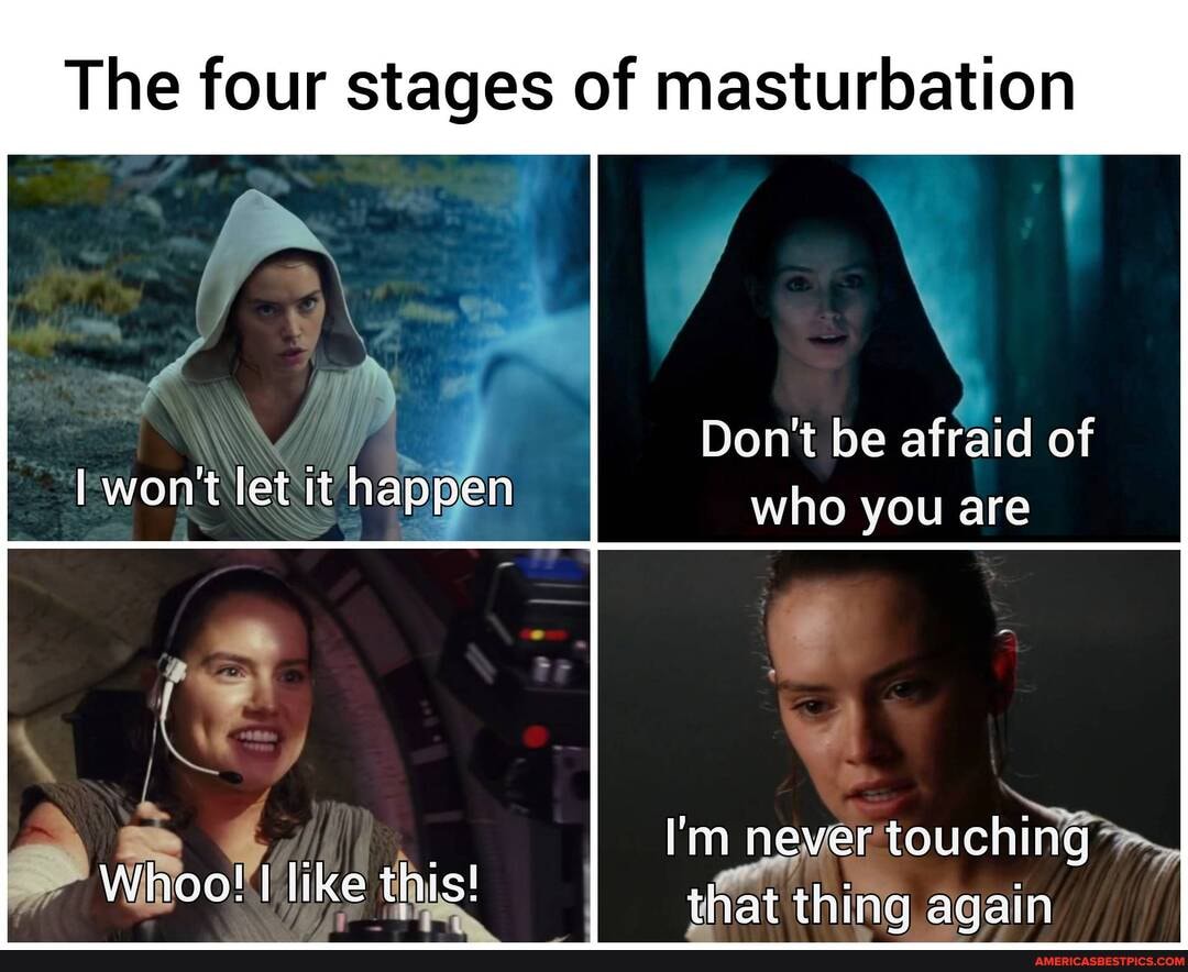 The four stages of masturbation Don't be afraid of who you are I won't let it happen touching ...