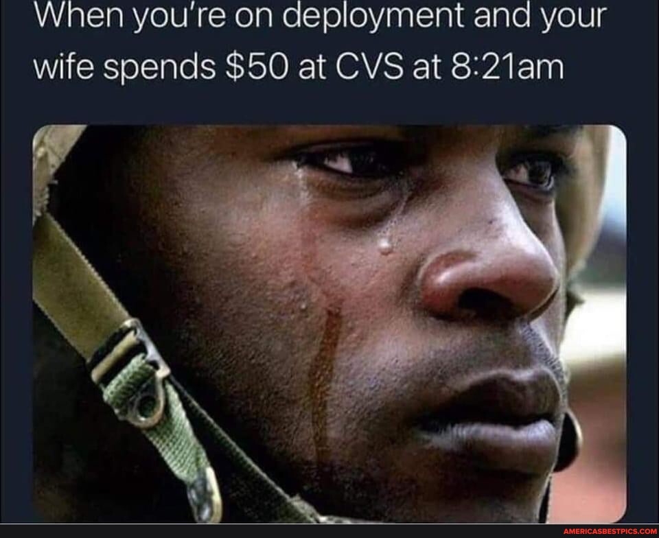When youre on deployment and your wife spends $50 at CVS at - America’s ...