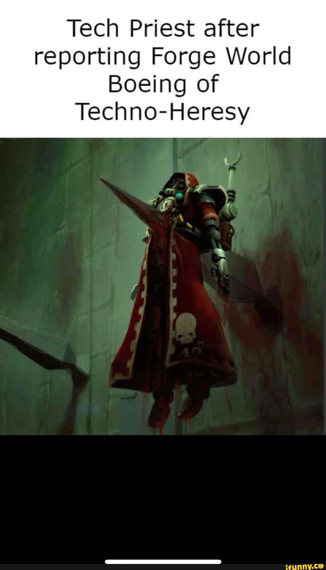 Tech Priest after reporting Forge World Boeing of Techno-Heresy - iFunny