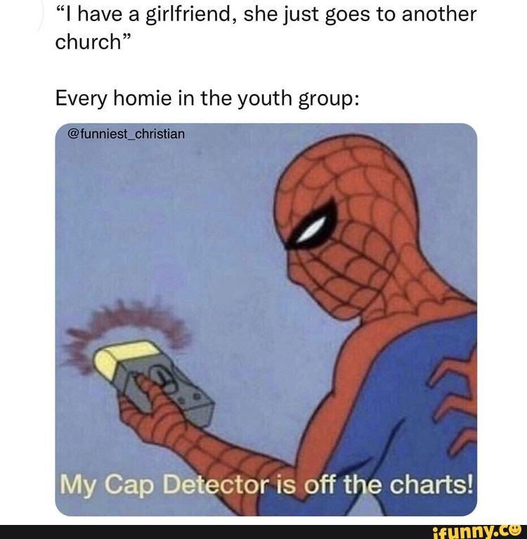 Have a girlfriend, she just goes to another church" Every homie in the ...