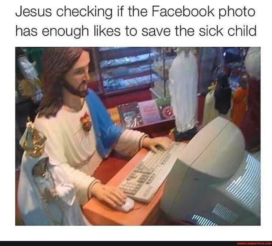 Jesus checking if the Facebook photo has enough likes to save the sick ...