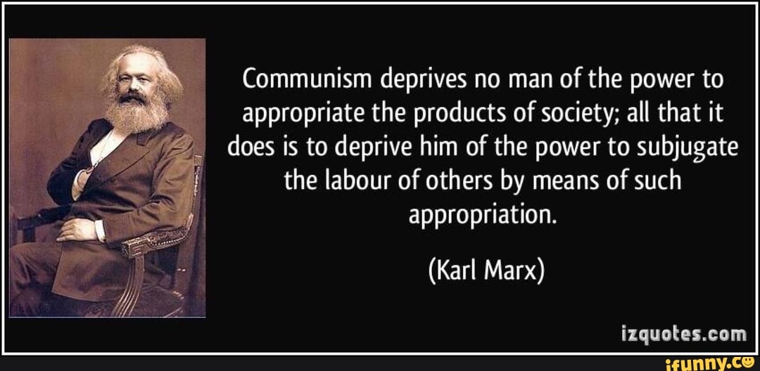 Communism deprives no man of the power to appropriate the products of ...