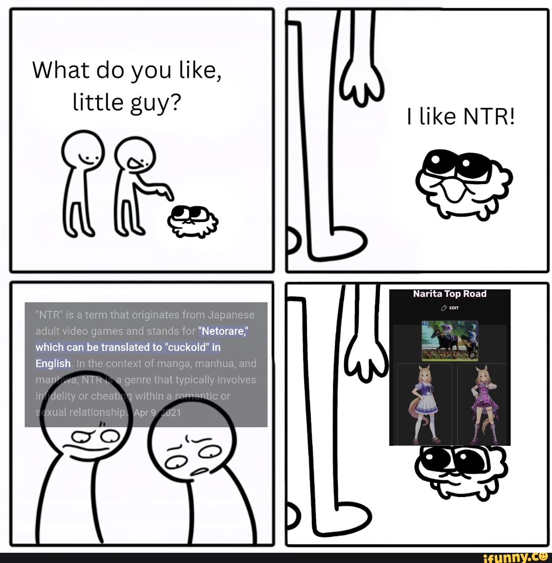 What do you like, little guy? "NTR' is a term that originates from ...