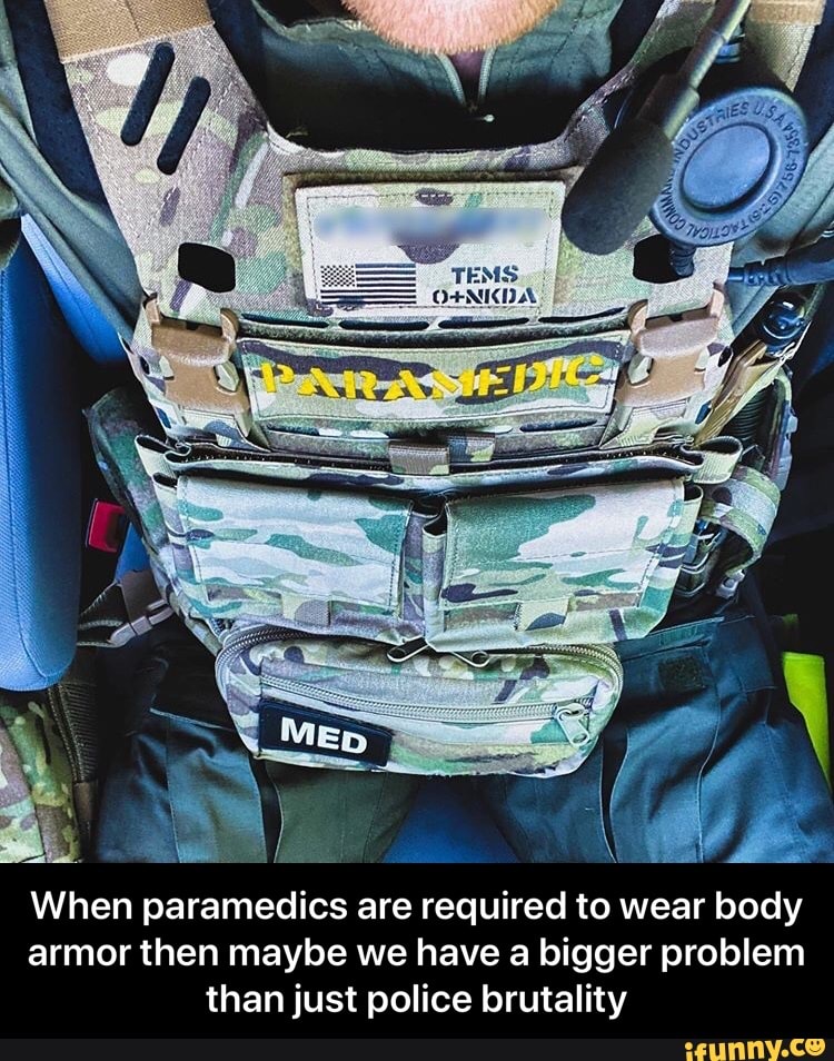 When paramedics are required to wear body armor then maybe we have a ...