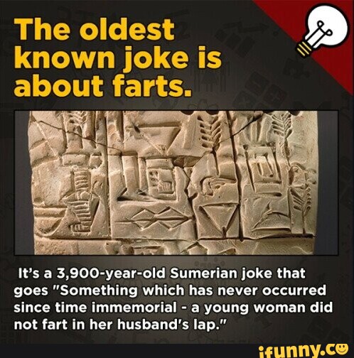 The oldest known joke is about farts. It's a 3,900-year-old Sumerian ...