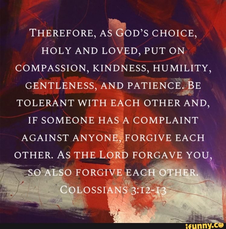 THEREFORE, as CHOICE, HOLY AND LOVED, PUT ON COMPASSION, KINDNESS ...