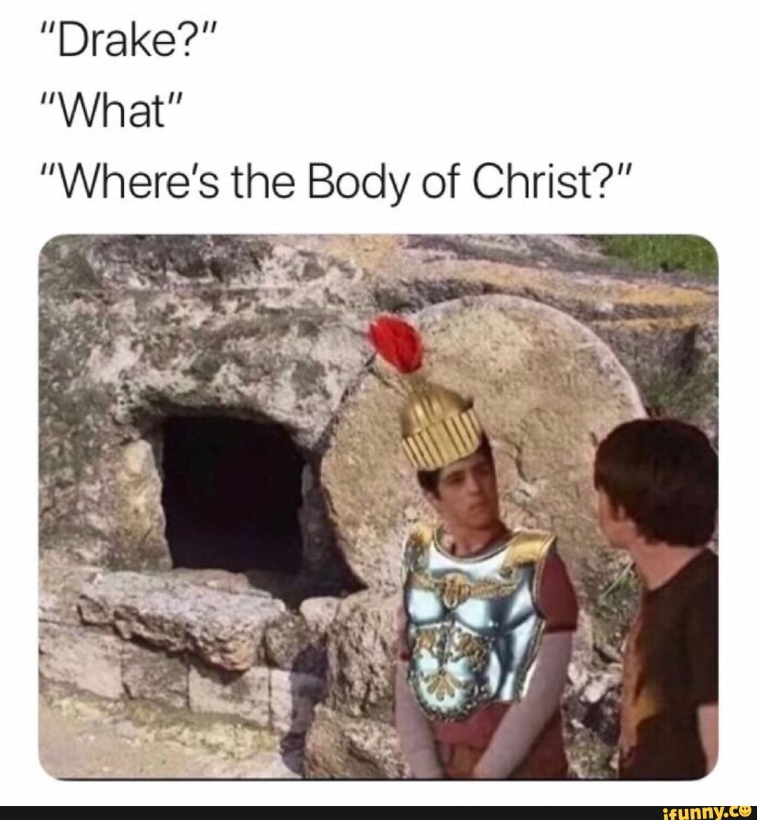 "Drake?" at" "Where's the Body of Christ?" if - iFunny