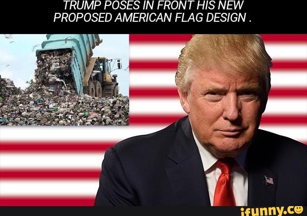 TRUMP POSES IN FRONT HIS NEW PROPOSED AMERICAN FLAG DESIGN , - iFunny
