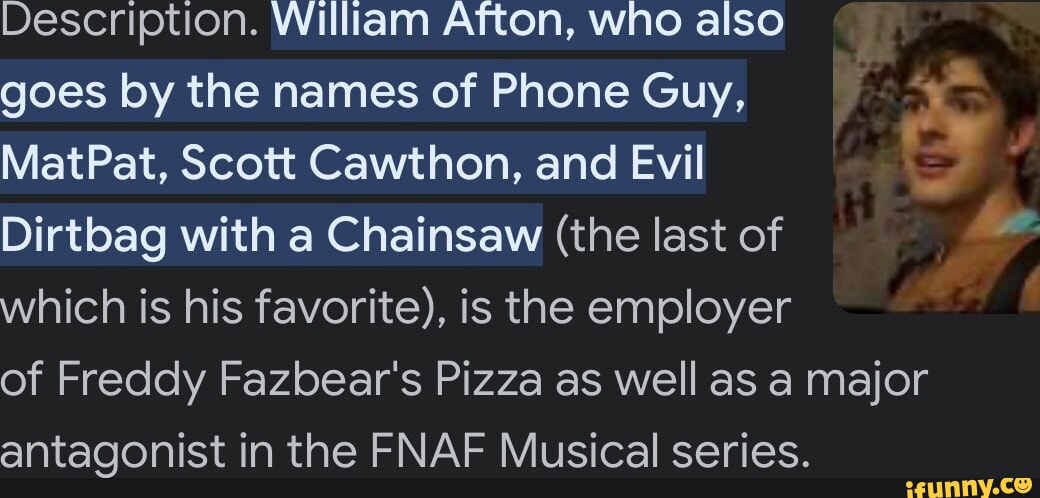 Description. William Afton, who also goes by the names of Phone Guy ...