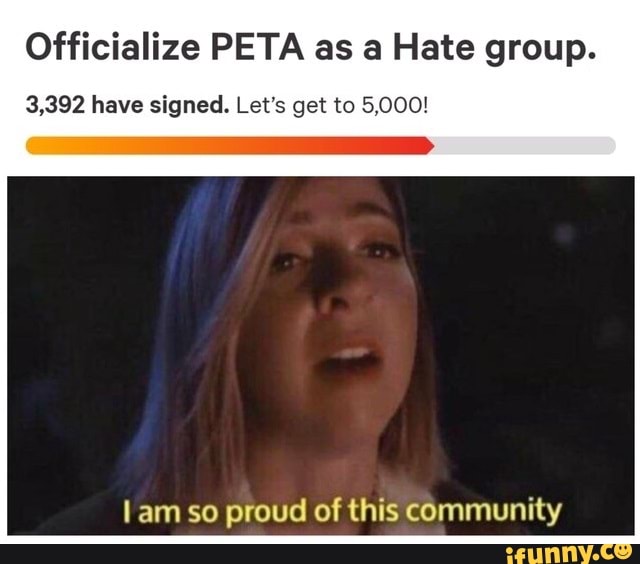 Officialize PETA as a Hate group. 3,392 have signed. Let's get to 5000 ...