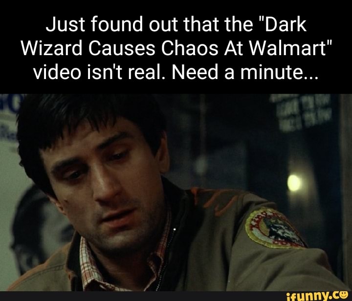 Just found out that the "Dark Wizard Causes Chaos At Walmart" video isn ...