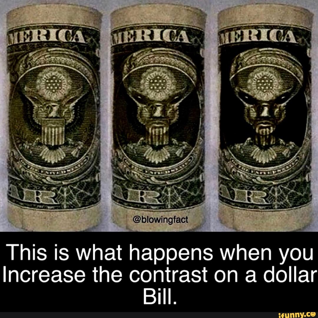 Happens you Increase the contrast on a dollar Bill. - iFunny