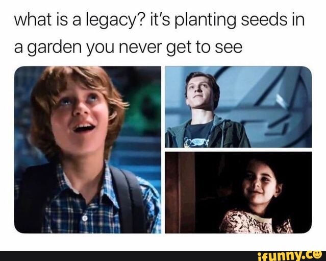 What is a legacy? it's planting seeds in a garden you never get to see ...