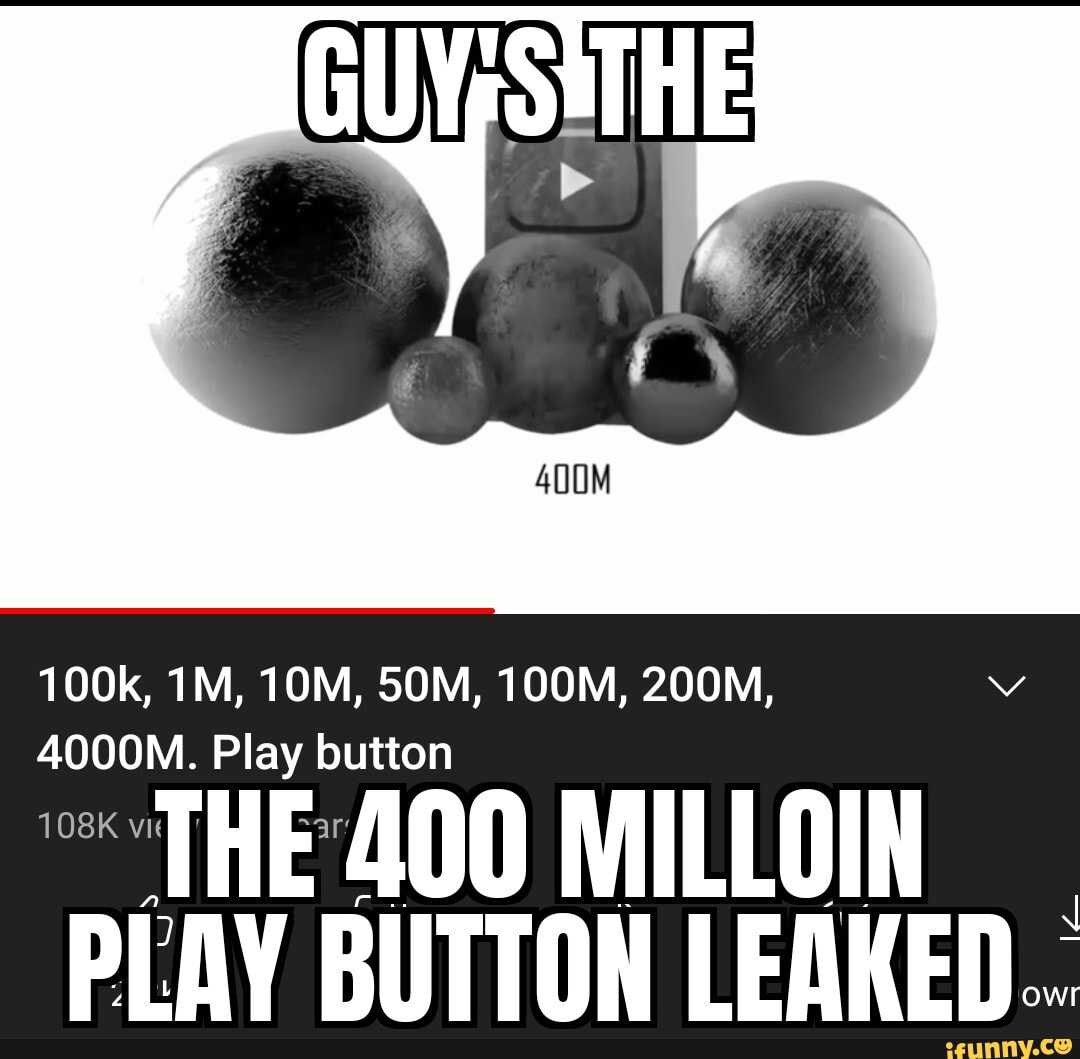 400M 100k, 100M, 200M, 4000M. Play button THE 400 MILLOIN PLAY BUTTON ...