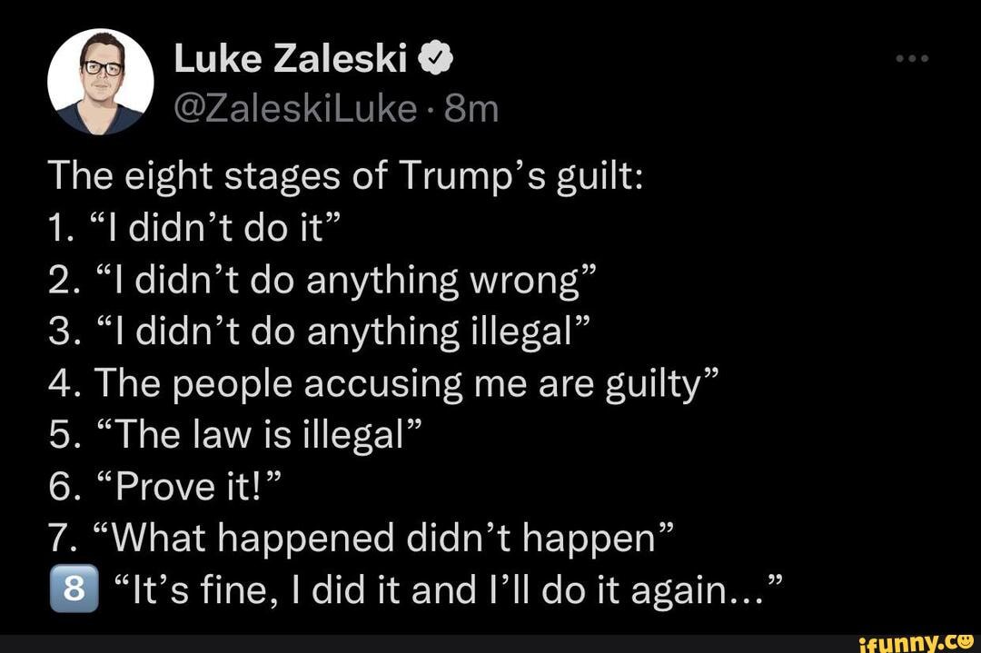 Luke Zaleski @ZaleskiLuke The eight stages of Trump's guilt: 1. "I didn ...