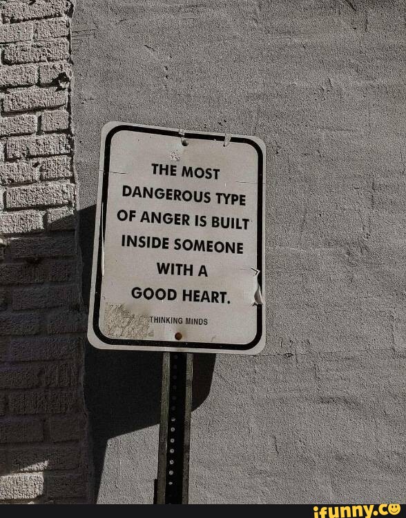 _ THE Most DANGEROUS TypE OF ANGER Is BUILT INSIDE SOMEONE WITH A GOOD ...