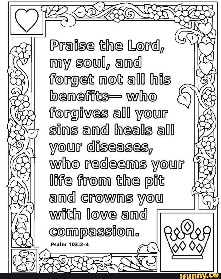 Praise the Lord, my soul, and forget not all his benefits- who forgives ...
