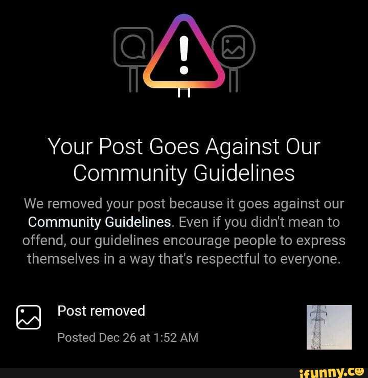 Your Post Goes Against Our Community Guidelines We removed your post ...