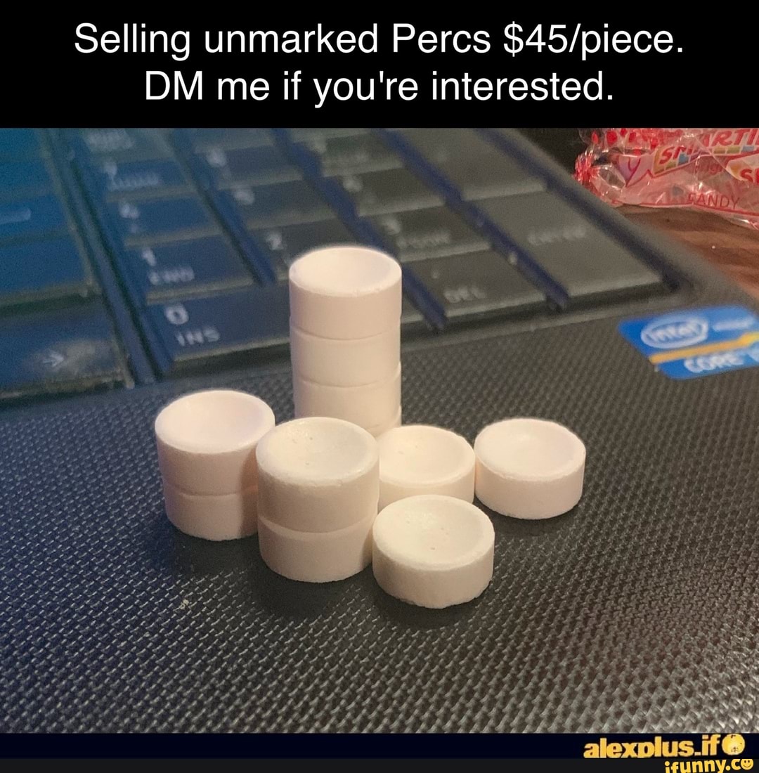 Selling unmarked Percs DM me if you're interested. - iFunny