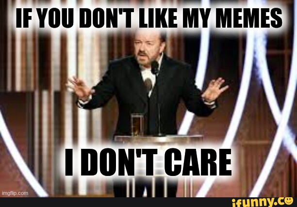 IF YOU DON'T LIKE MY MEMES - iFunny
