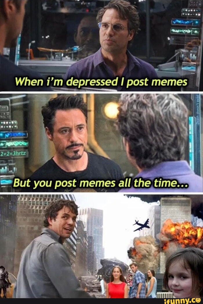 When depressed I post memes I But you post memes all the - iFunny