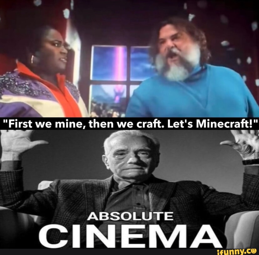 "First we mine, then we craft. Let's Minecraft!" ABSOLUTE CINEMA - iFunny