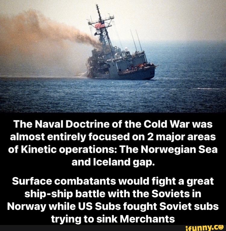 The Naval Doctrine of the Cold War was almost entirely focused on 2 ...