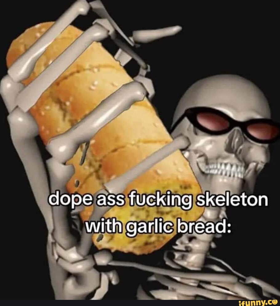 Dope ass fucking skeleton with garlic bread: - iFunny