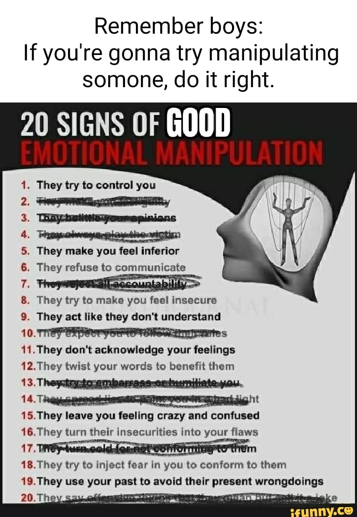 Remember boys: If you're gonna try manipulating somone, do it right. 20 ...