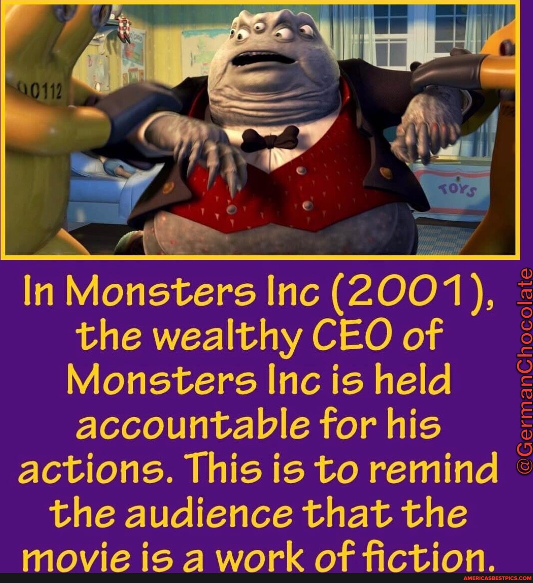 In Monsters Inc (2001), the wealthy CEO of Monsters Inc is held ...