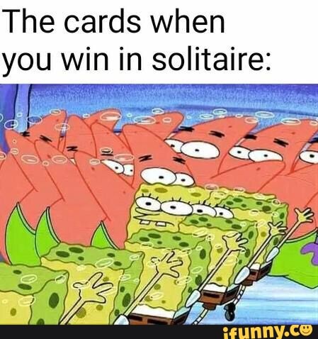 The cards when you win in solitaire: - iFunny