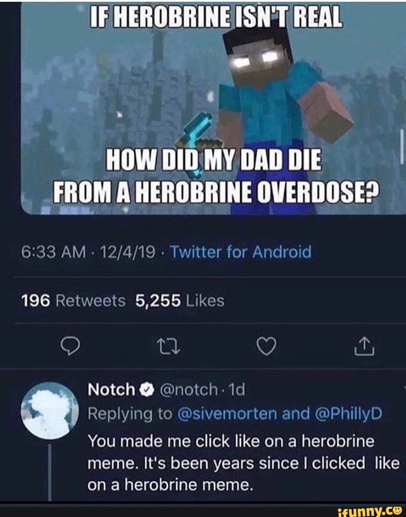 IF HEROBRINE ISN'T REAL HOW DID MY DAD DIE I FROM HEROBRINE OVERDOSE ...