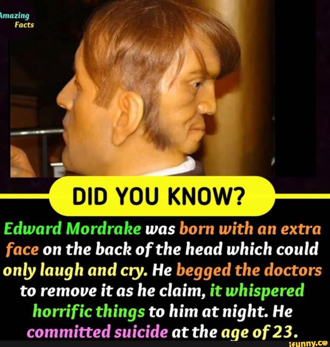 Amazing Facts DID YOU KNOW? Edward Mordrake was born with an extra face ...