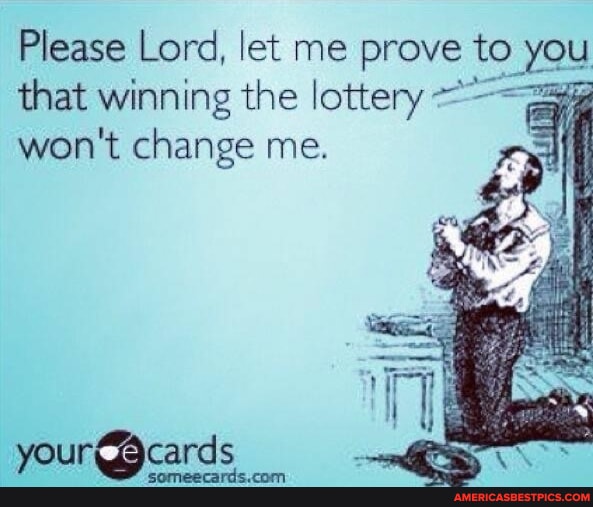 Please Lord, let me prove to you that winning the lottery won't change ...