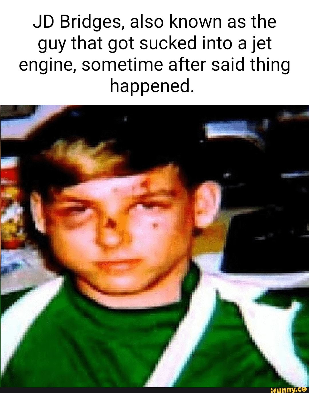 JD Bridges, also known as the guy that got sucked into a jet engine ...