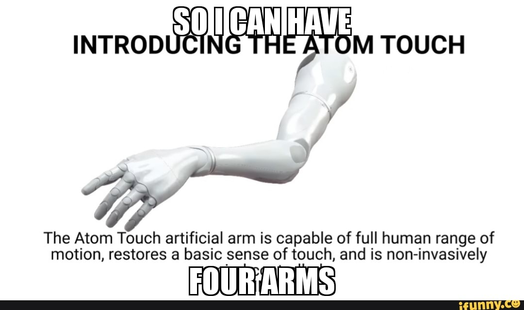 INTRODUCING THE ATOM TOUCH The Atom Touch artificial arm is capable of ...