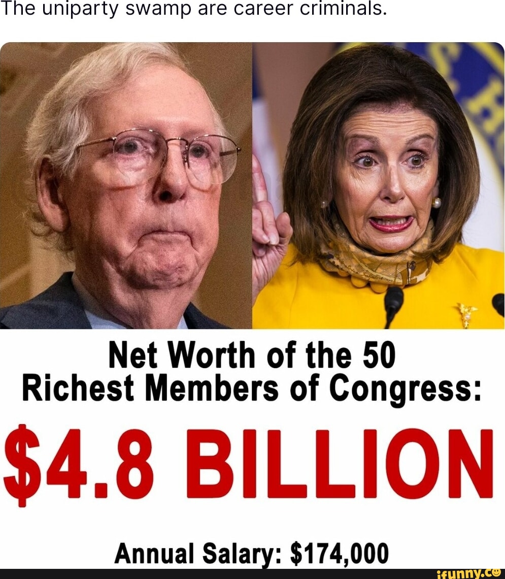 The uniparty swamp are career criminals. Net Worth of the 50 Richest Members of Congress: $4.8 ...