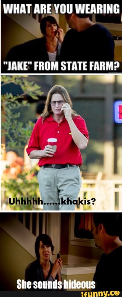 WHAT ARE YOU WEARING "JAKE" FROM STATE FARM? She sounds hideous - iFunny