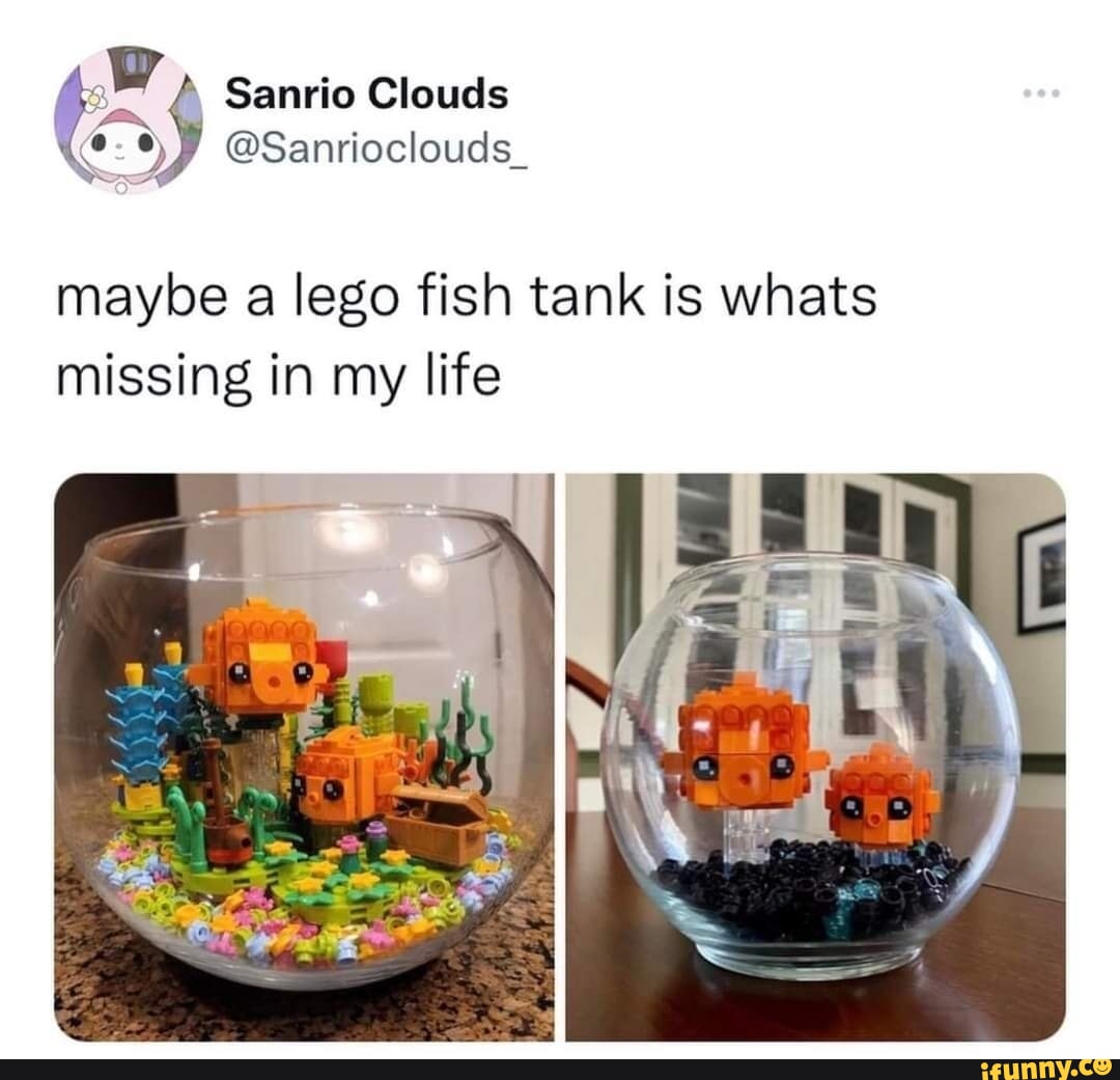 Sanrio Clouds @Sanrioclouds_ maybe a lego fish tank is whats I missing ...