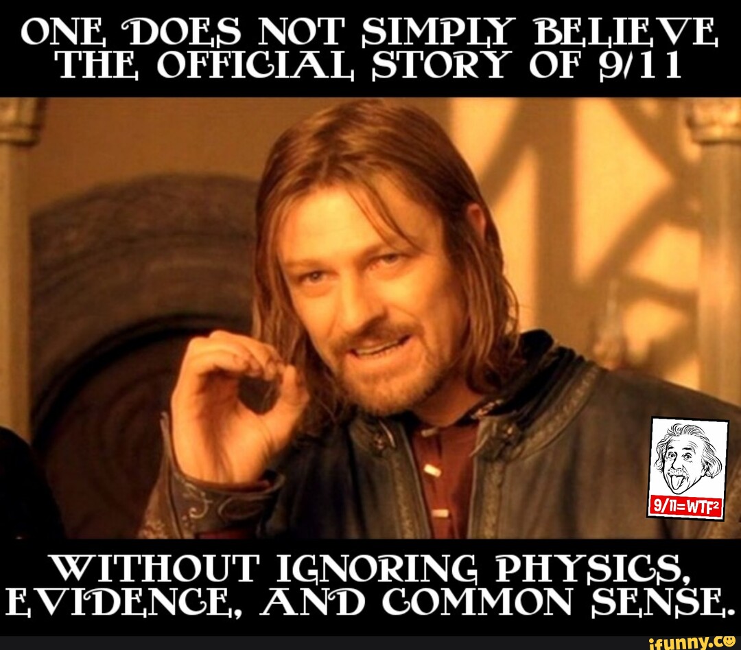 ONE, DOES NOT SIMPLY BELIEVE THE, OFFICIAL STORY OF I WITHOUT IGNORING ...