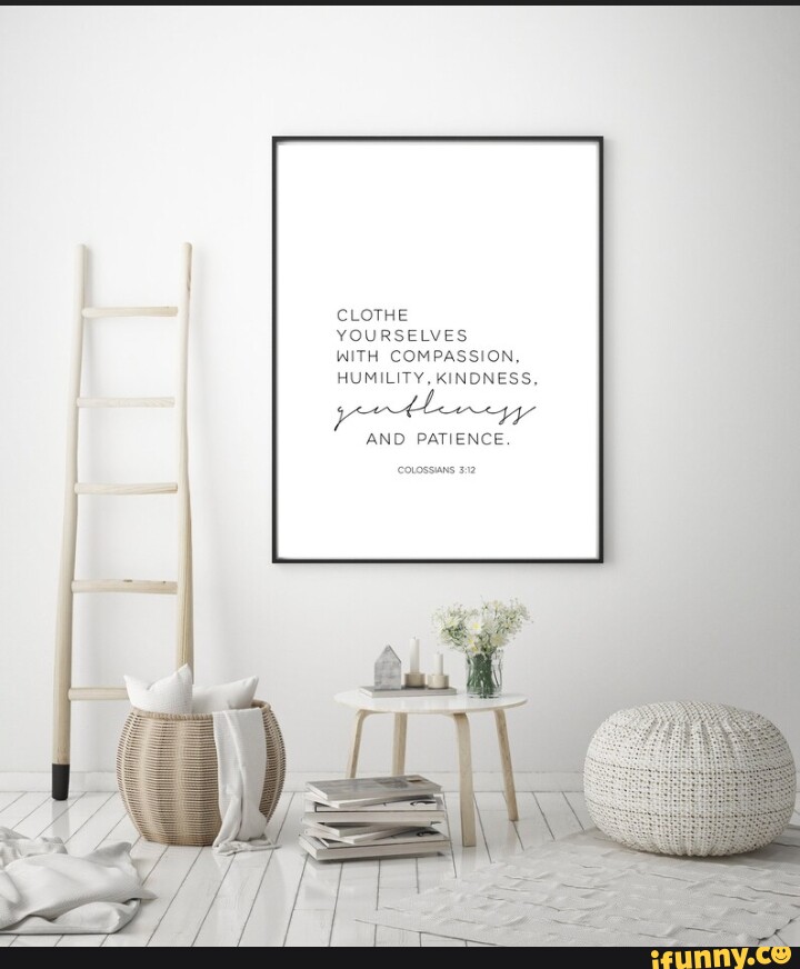 CLOTHE YOURSELVES WITH COMPASSION, HUMILITY, KINDNESS, AND PATIENCE ...