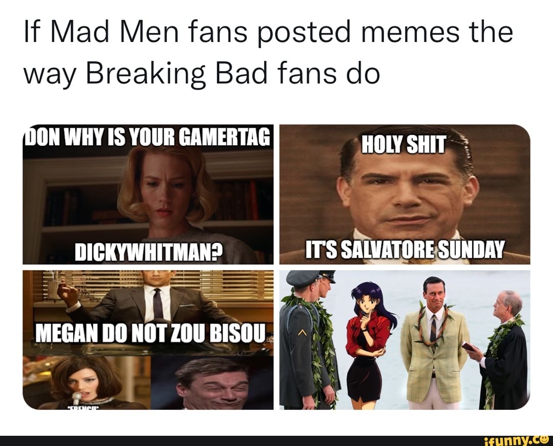 If Mad Men fans posted memes the way Breaking Bad fans do DON WHY IS ...
