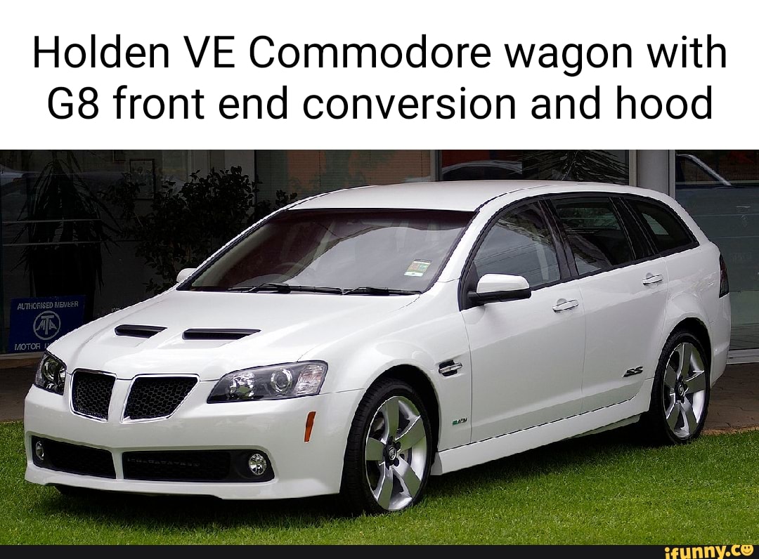 Holden VE Commodore wagon with front end conversion and hood - iFunny