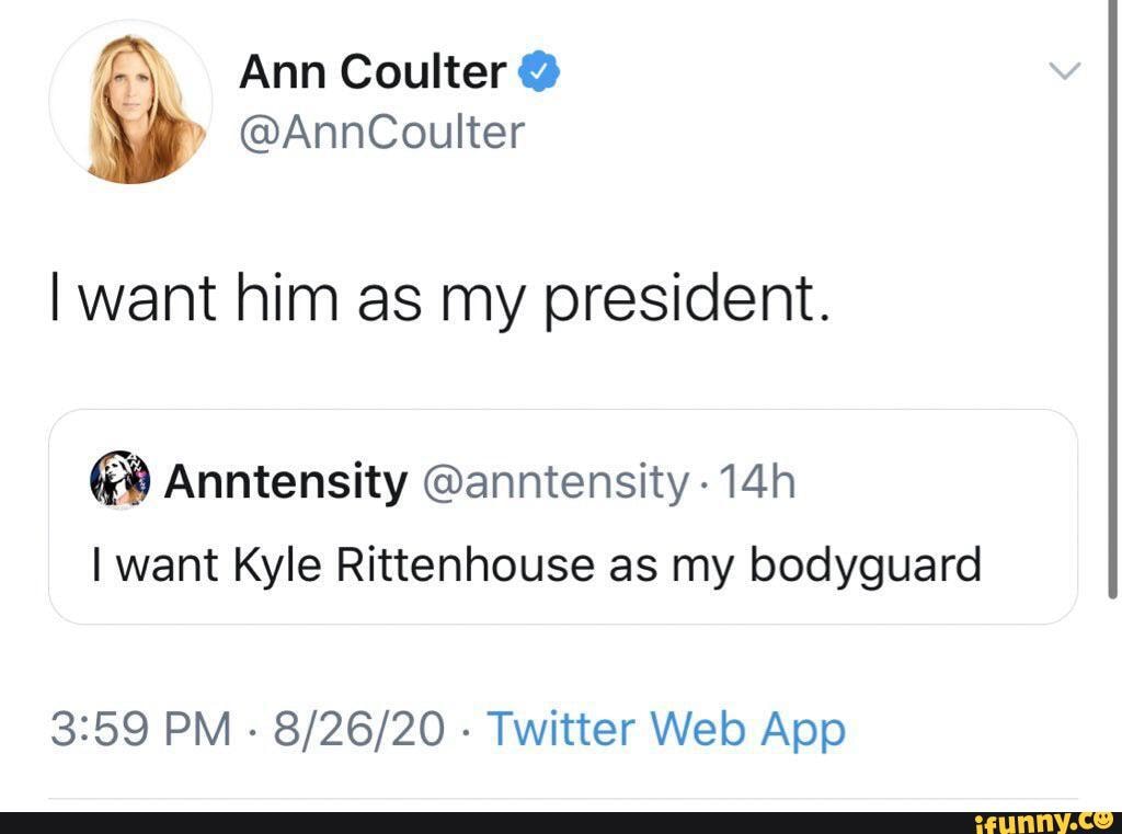 Ann Coulter @AnnCoulter I want him as my president. Anntensity ...