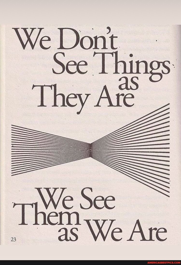 We Dont See They Are We See Them We Are 23 - America’s best pics and videos