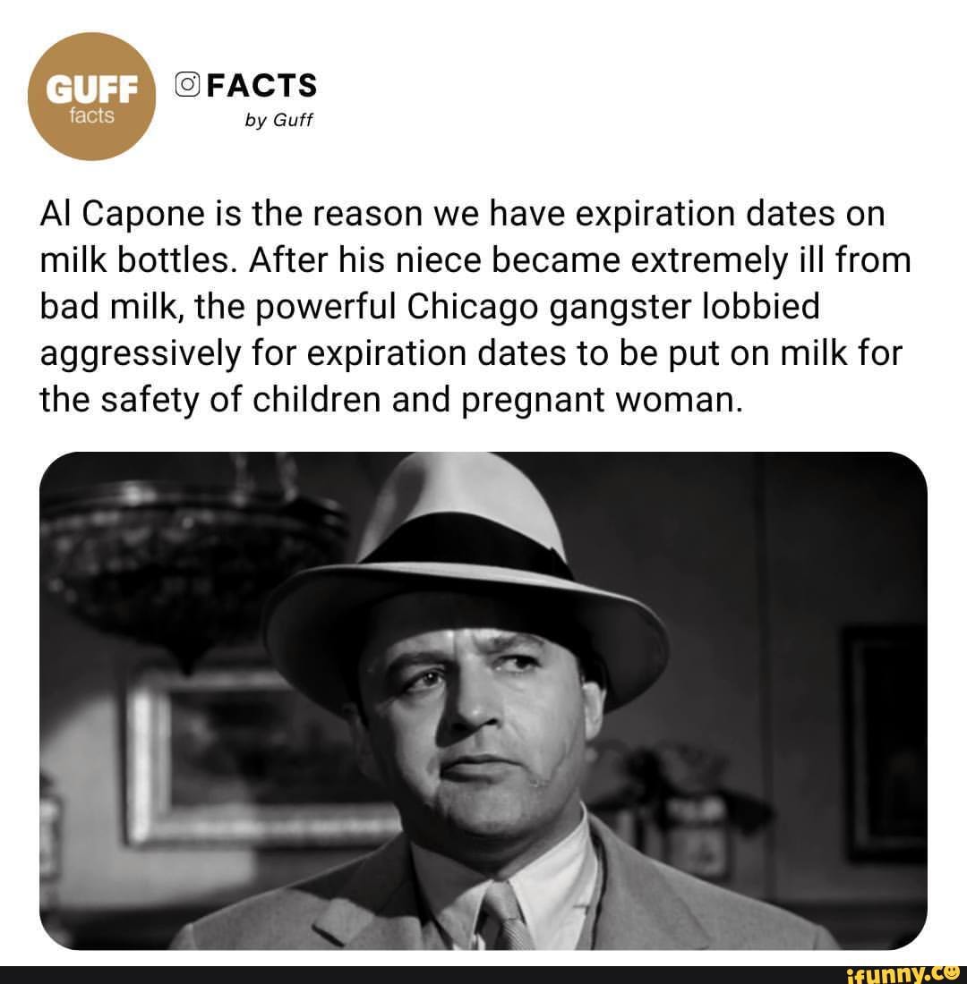 FACTS by Guff Al Capone is the reason we have expiration dates on milk ...