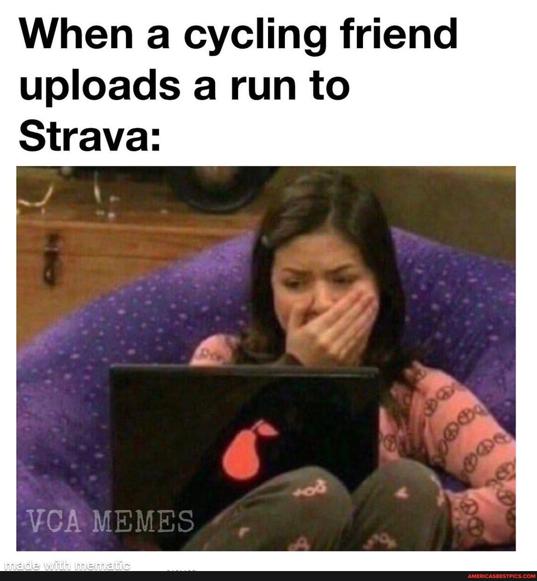 When a cycling friend uploads a run to Strava: MEMES - America’s best ...