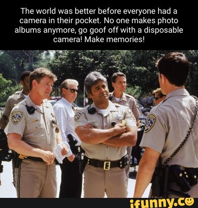 The world was better before everyone had a camera in their pocket. No ...